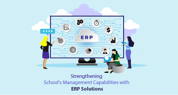 Strengthening School's Management Capabilities with ERP Solutions Strengthening School's Management Capabilities with ERP Solutions