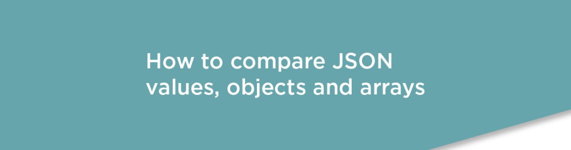 How to compare JSON values, objects and arrays How to compare JSON values, objects and arrays