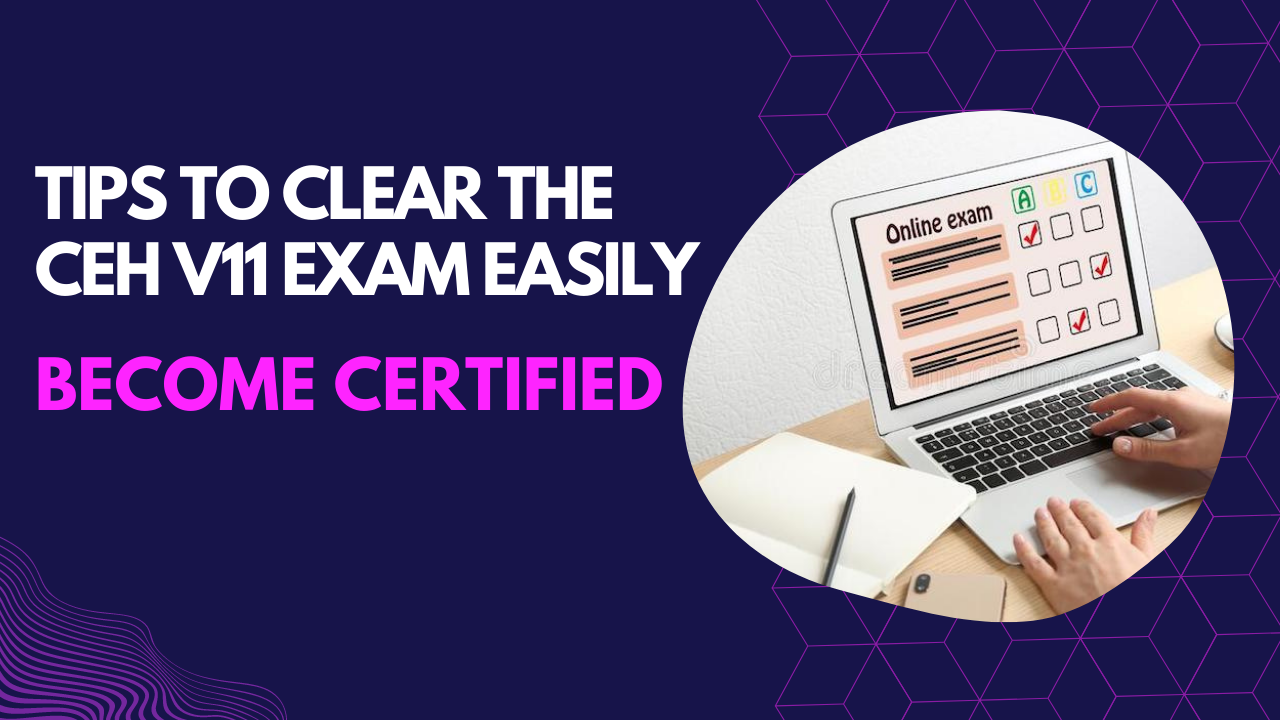 Tips to Clear The CEH v11 Exam Easily Tips to Clear The CEH v11 Exam Easily