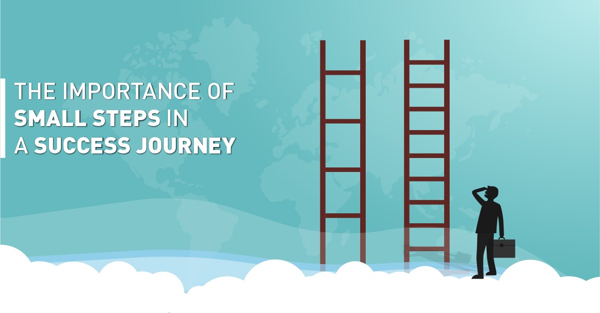 The Importance of Small Steps in A Success Journey The Importance of Small Steps in A Success Journey