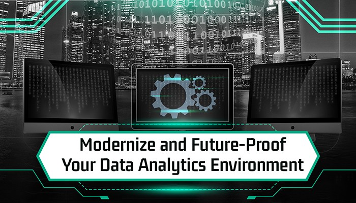 Modernize and Future-Proof Your Data Analytics Environment Modernize and Future-Proof Your Data Analytics Environment