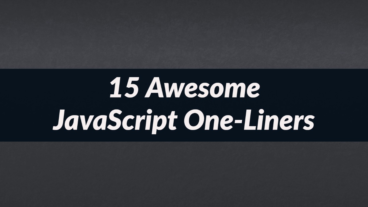 15 Awesome JavaScript One-Liners 15 Awesome JavaScript One-Liners