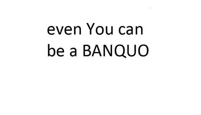 even You can be a BANQUO even You can be a BANQUO