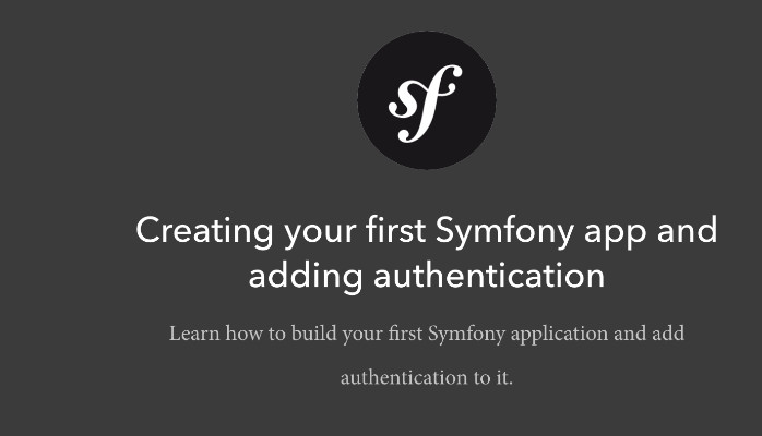 Creating your first Symfony app and adding authentication Creating your first Symfony app and adding authentication