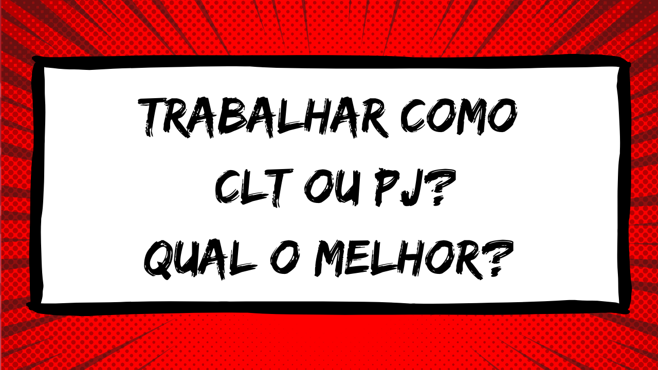Trabalhar como CLT ou PJ? Qual o melhor? Trabalhar como CLT ou PJ? Qual o melhor?