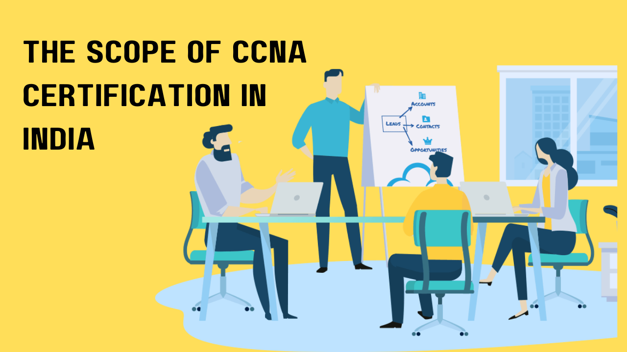 The Scope of CCNA Certification in India The Scope of CCNA Certification in India