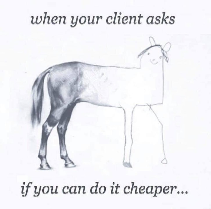 When your client ask if you can do it cheaper. When your client ask if you can do it cheaper.