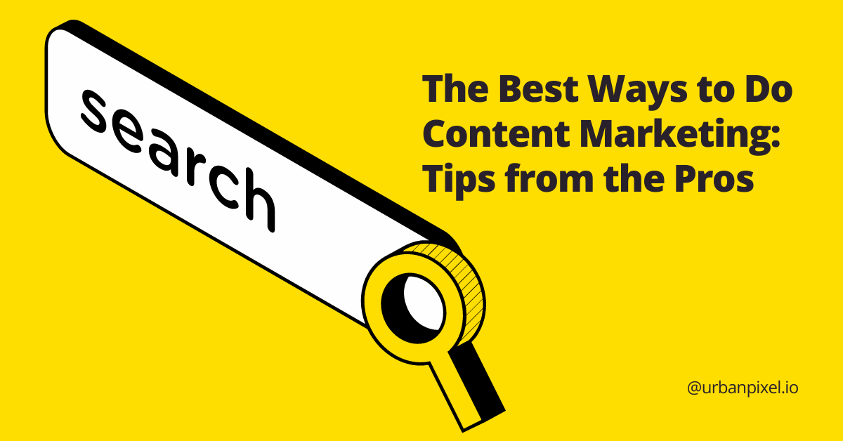 The Best Ways to Do Content Marketing: Tips from the Pros The Best Ways to Do Content Marketing: Tips from the Pros