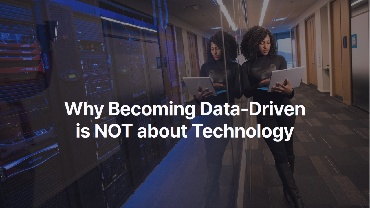 Why Becoming Data-Driven is not About Technology Why Becoming Data-Driven is not About Technology