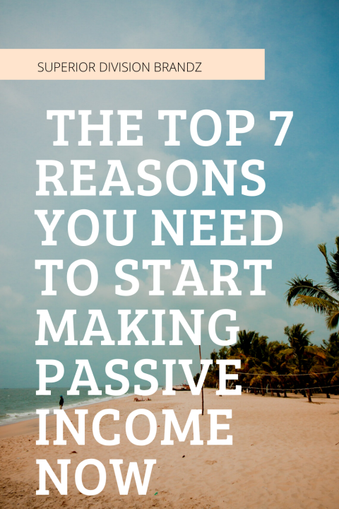 Top 7 Reasons You Need To Start Making Passive Income Now Top 7 Reasons You Need To Start Making Passive Income Now