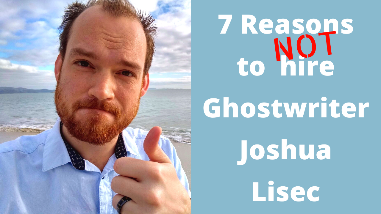 7 Reasons to NOT Hire Ghostwriter Joshua Lisec 7 Reasons to NOT Hire Ghostwriter Joshua Lisec