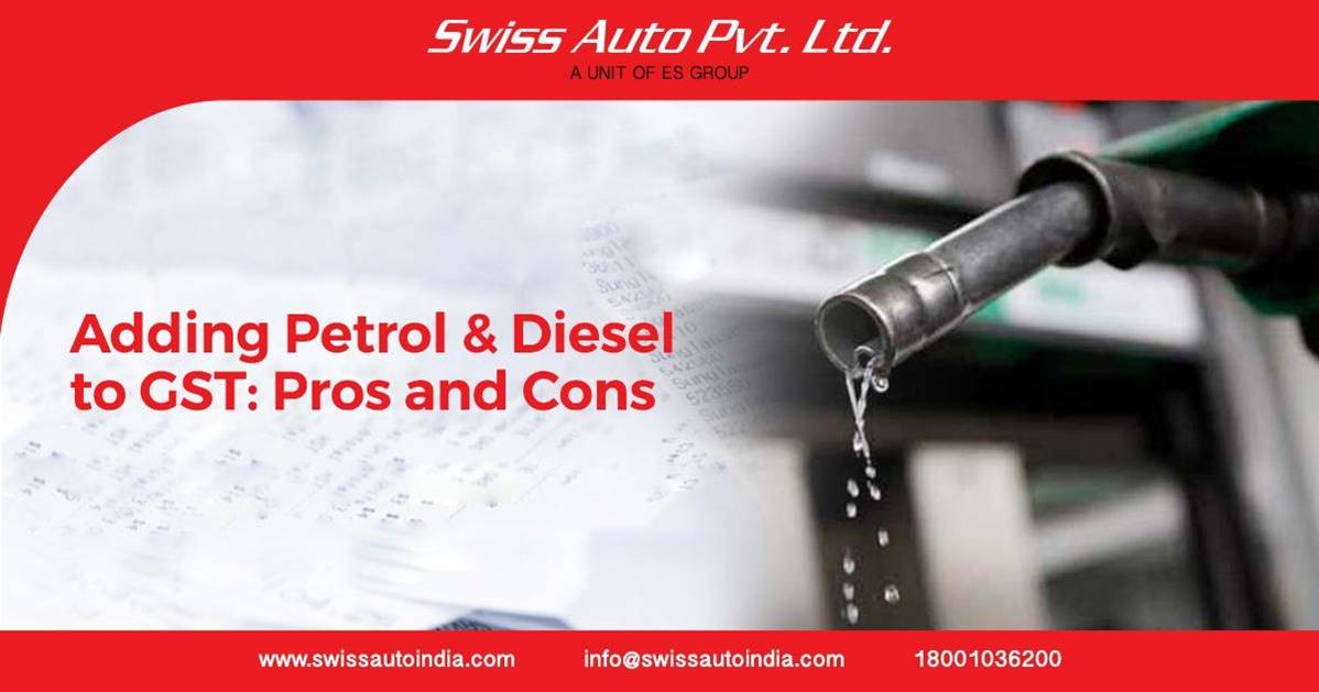 Adding Petrol and Diesel to GST: Pros and Cons Adding Petrol and Diesel to GST: Pros and Cons