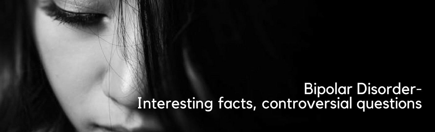 Bipolar disorder- interesting facts, controversial questions Bipolar disorder- interesting facts, controversial questions