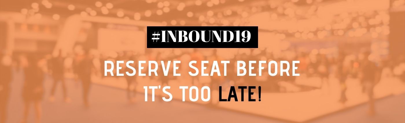 Inbound19: Reasons Why Marketers Need To Reserve Their Seat Inbound19: Reasons Why Marketers Need To Reserve Their Seat