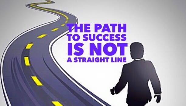 The Path To Success Is NOT A Straight Line The Path To Success Is NOT A Straight Line
