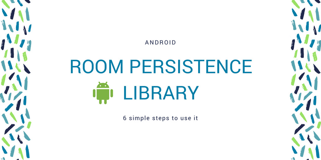 ANDROID ROOM PERSISTENCE LIBRARY ANDROID ROOM PERSISTENCE LIBRARY