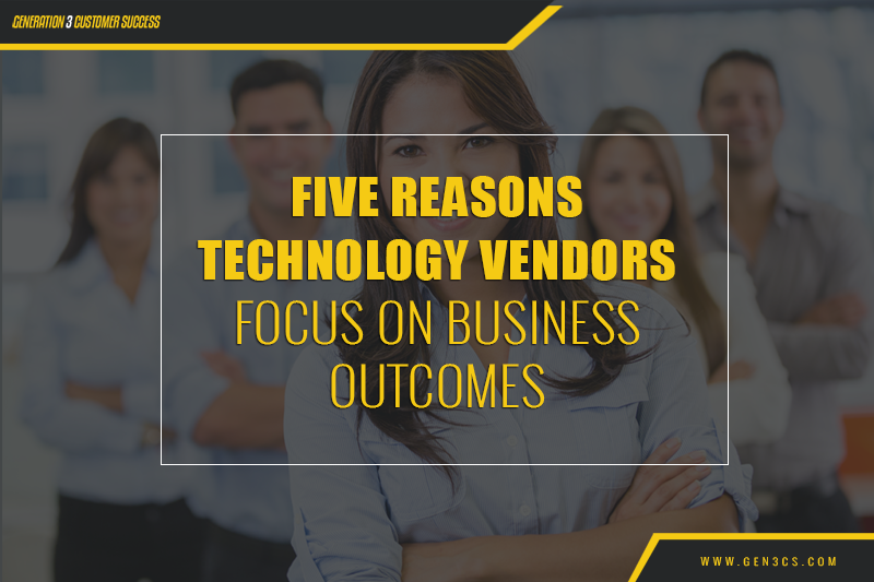 FIVE REASONS TECHNOLOGY VENDORS FOCUS ON BUSINESS OUTCOMES FIVE REASONS TECHNOLOGY VENDORS FOCUS ON BUSINESS OUTCOMES
