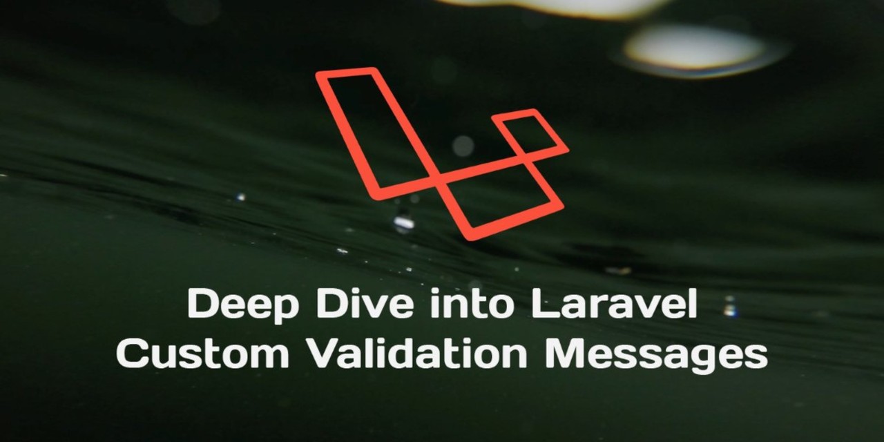 Deep Dive Into Custom Validation Error Messages In Laravel Deep Dive Into Custom Validation Error Messages In Laravel