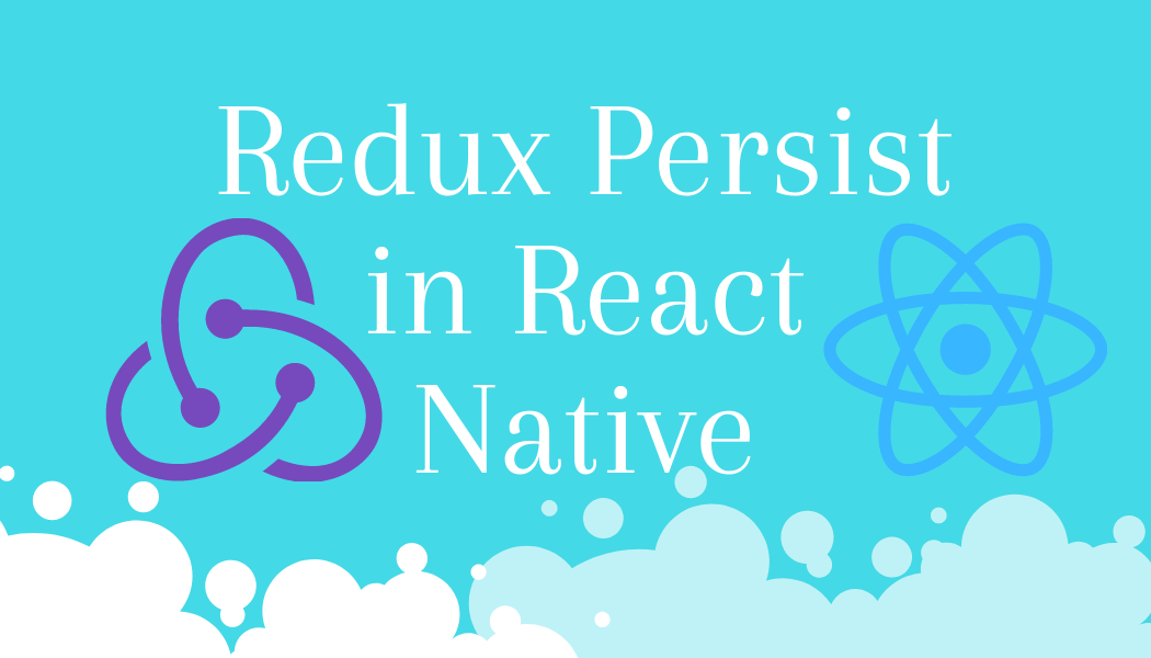 Redux Persist in React Native Redux Persist in React Native