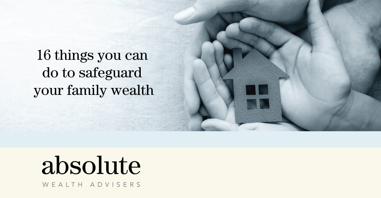16 things you can do to safeguard your family wealth 16 things you can do to safeguard your family wealth