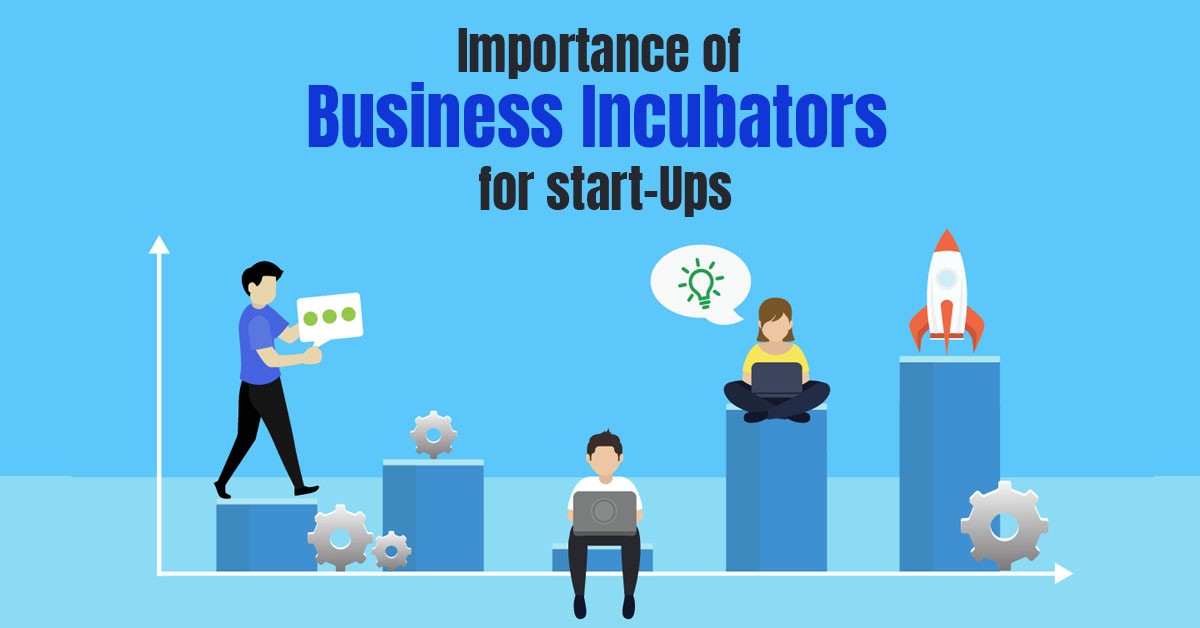 Importance of Business Incubators for start-Ups Importance of Business Incubators for start-Ups
