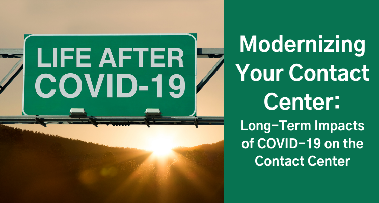 Modernizing Your Contact Center: Long-term impacts of COVID-19 on the ... Modernizing Your Contact Center: Long-term impacts of COVID-19 on the ...