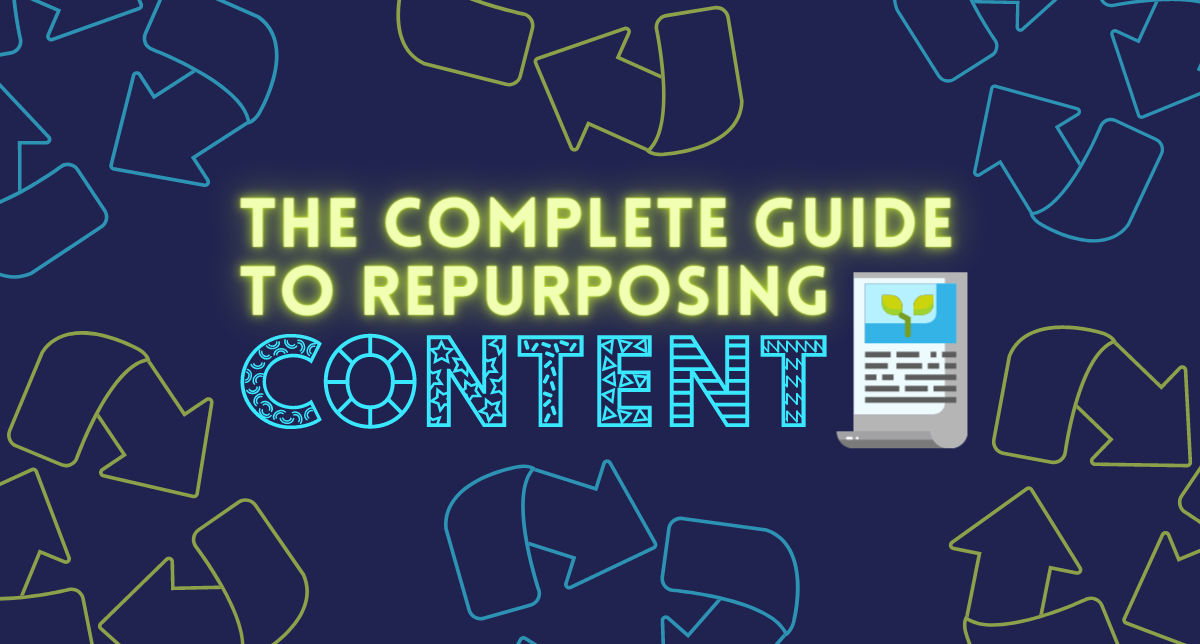 The COMPLETE Guide to Repurposing Content... The COMPLETE Guide to Repurposing Content...