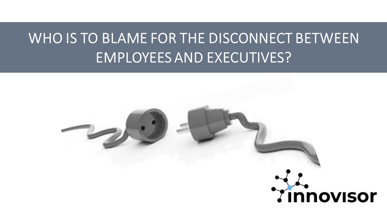 Who is to Blame for the Disconnect Between Employees and Executives? Who is to Blame for the Disconnect Between Employees and Executives?