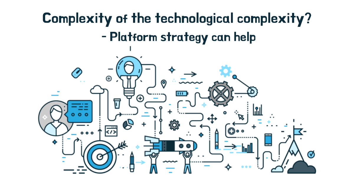 Complexity of the technological complexity? - Platform strategy can help Complexity of the technological complexity? - Platform strategy can help