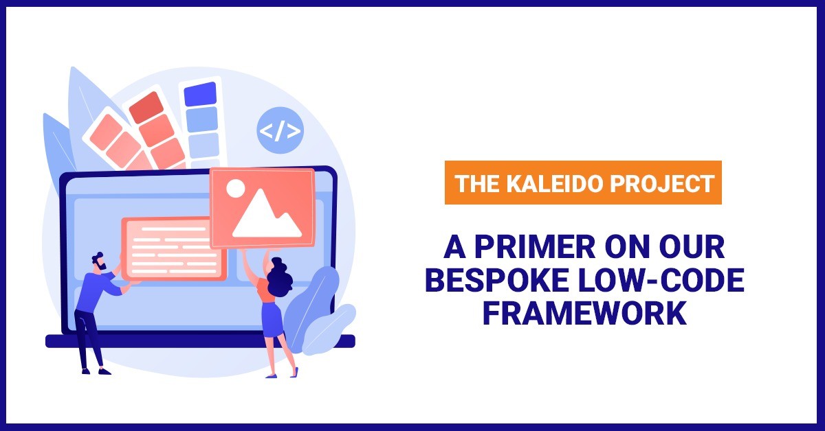 The Kaleido Project: A primer on our bespoke Low-code framework The Kaleido Project: A primer on our bespoke Low-code framework
