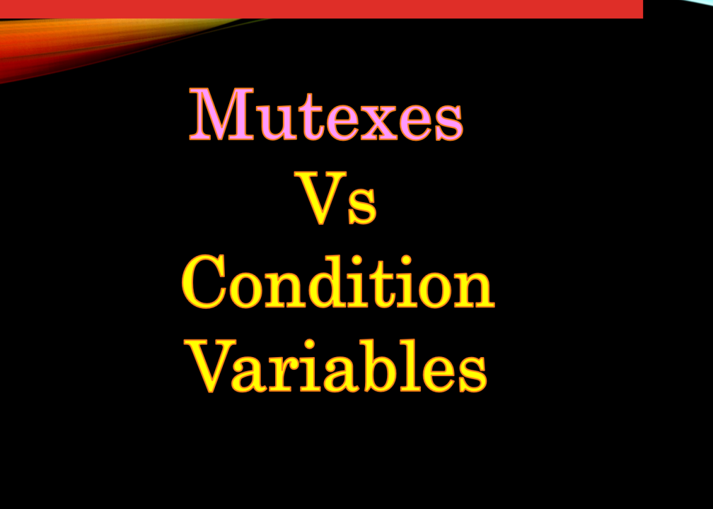 Mutex Vs Condition Variables Mutex Vs Condition Variables