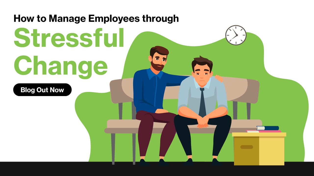 How to Manage Employees through Stressful Change How to Manage Employees through Stressful Change
