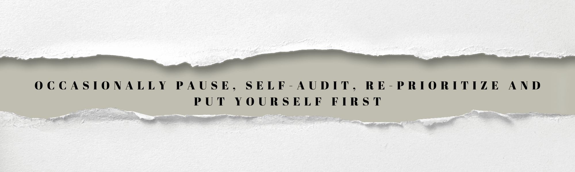 Occasionally pause, self-audit, re-prioritize and put yourself first. Occasionally pause, self-audit, re-prioritize and put yourself first.