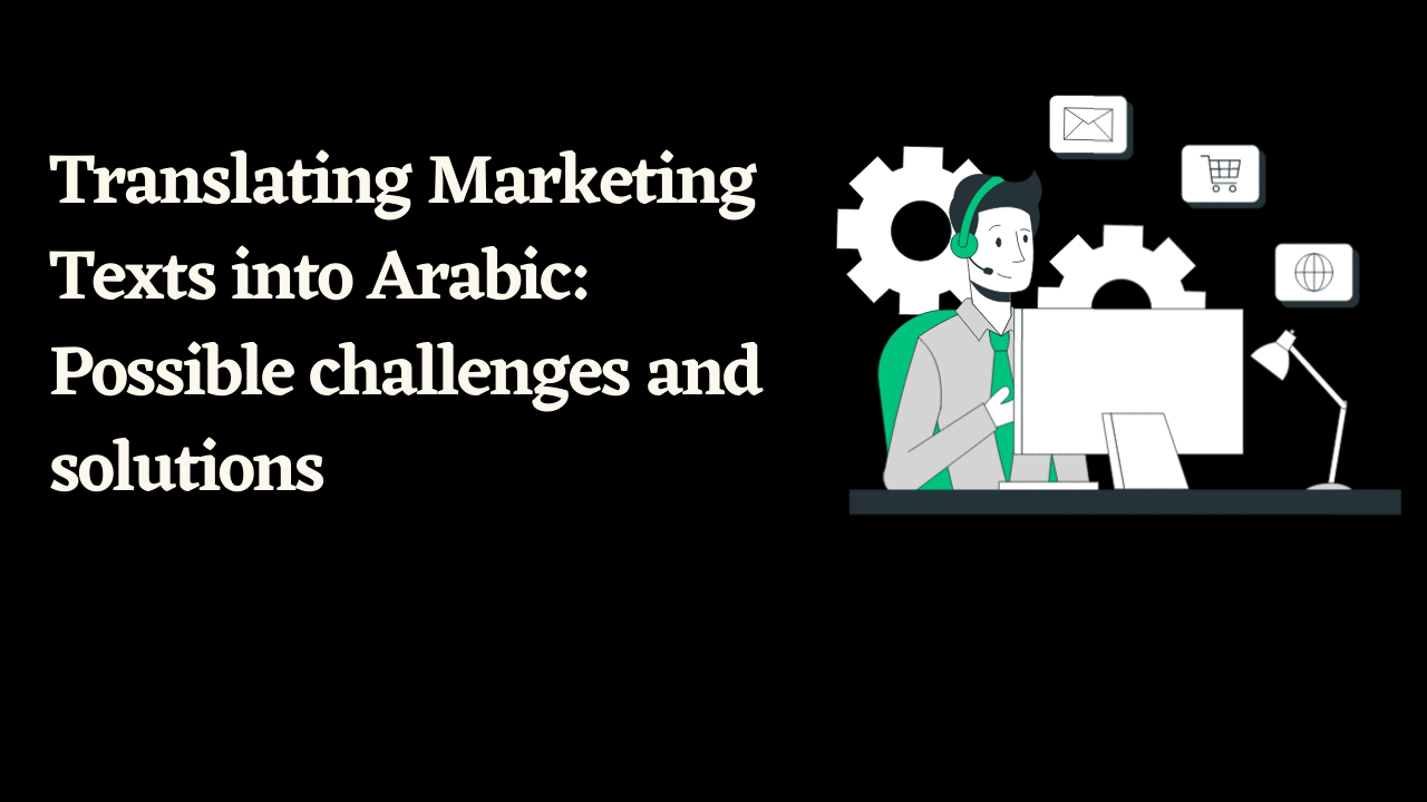 Translating Marketing Texts into Arabic: Possible Challenges & Solutions Translating Marketing Texts into Arabic: Possible Challenges & Solutions