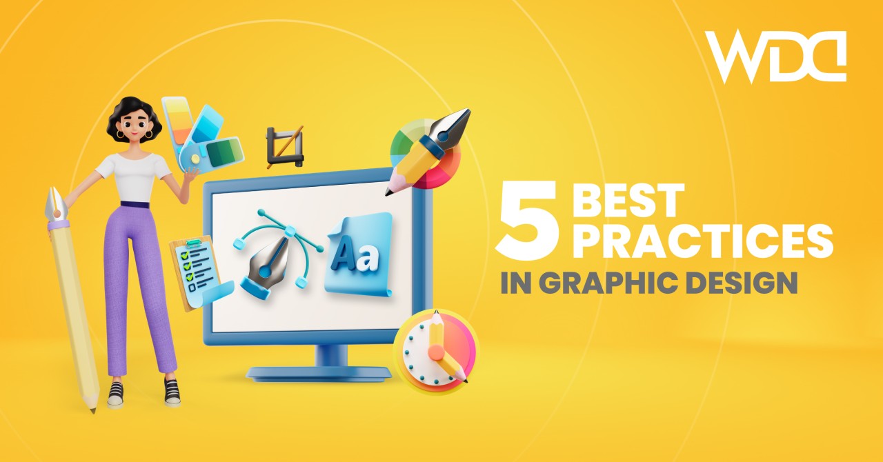 THE 5 BEST PRACTICES IN GRAPHIC DESIGN THE 5 BEST PRACTICES IN GRAPHIC DESIGN
