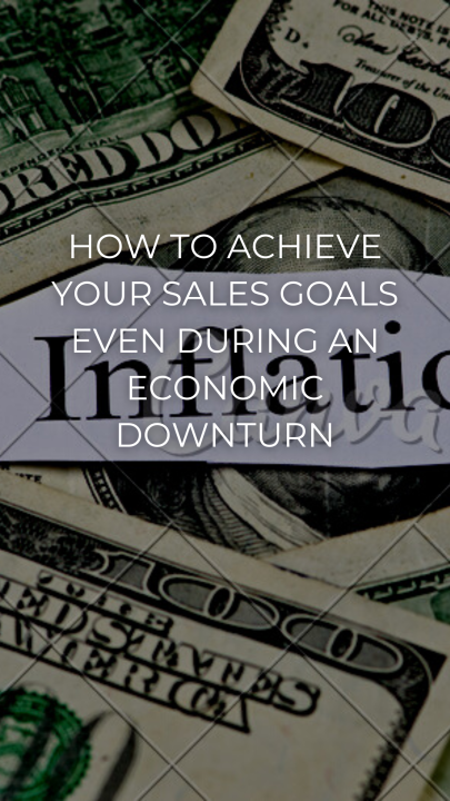 How to Achieve your Sales Goals -Even During an Economic Downturn How to Achieve your Sales Goals -Even During an Economic Downturn