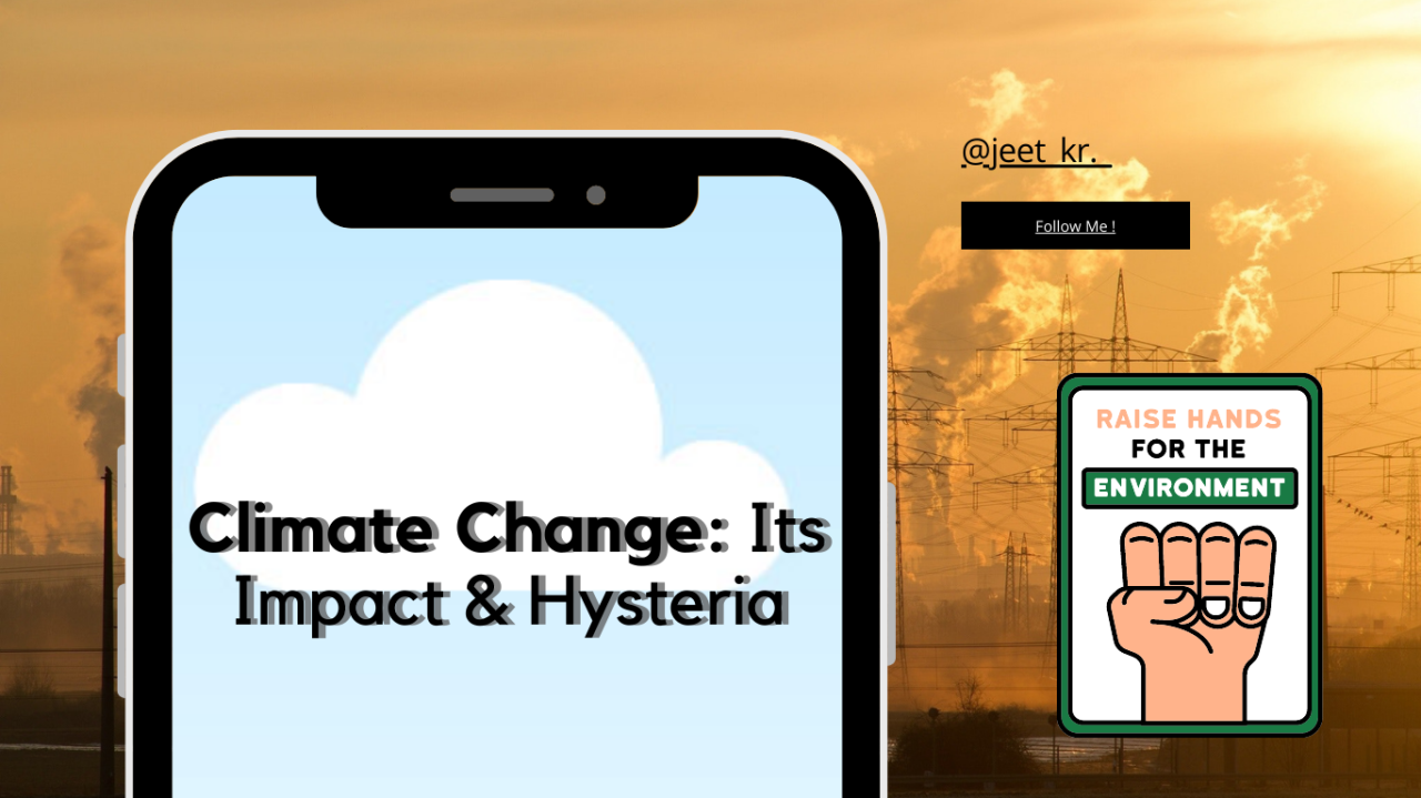 Climate Change: Its Impact & Hysteria Climate Change: Its Impact & Hysteria