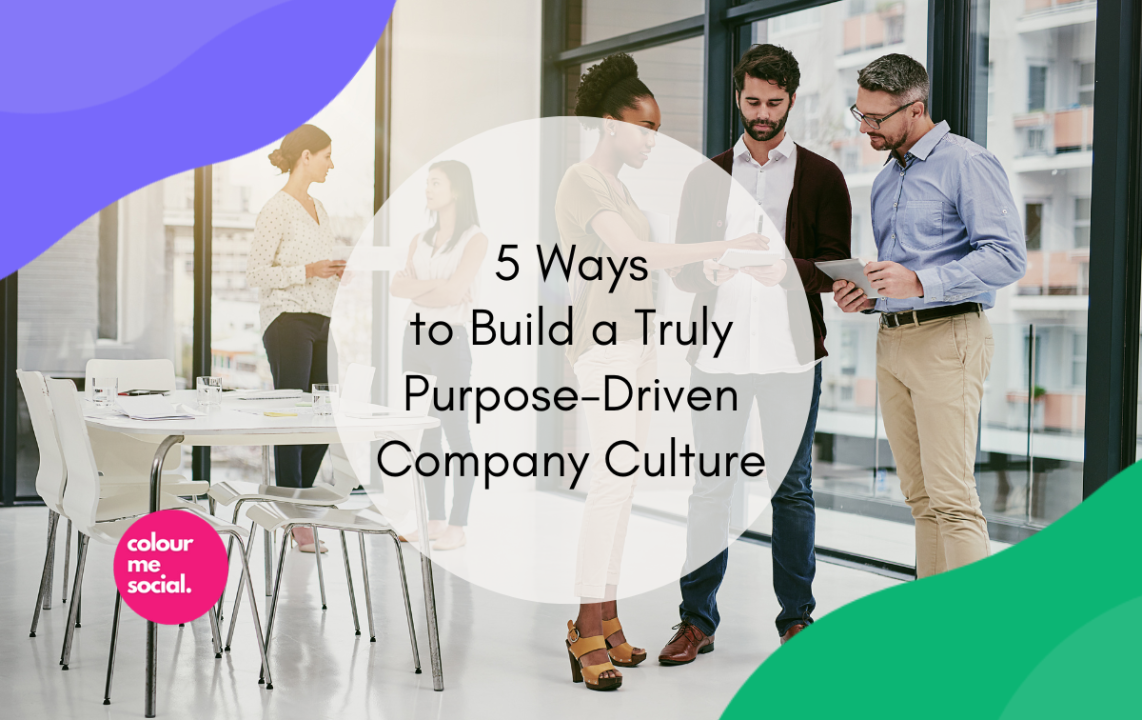5 Ways to Build a Truly Purpose-Driven Company Culture 5 Ways to Build a Truly Purpose-Driven Company Culture