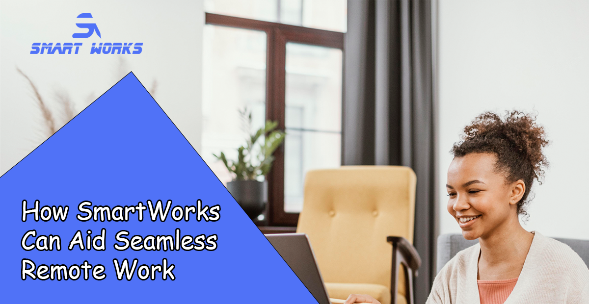 How SmartWorks Can Aid Seamless Remote Work How SmartWorks Can Aid Seamless Remote Work
