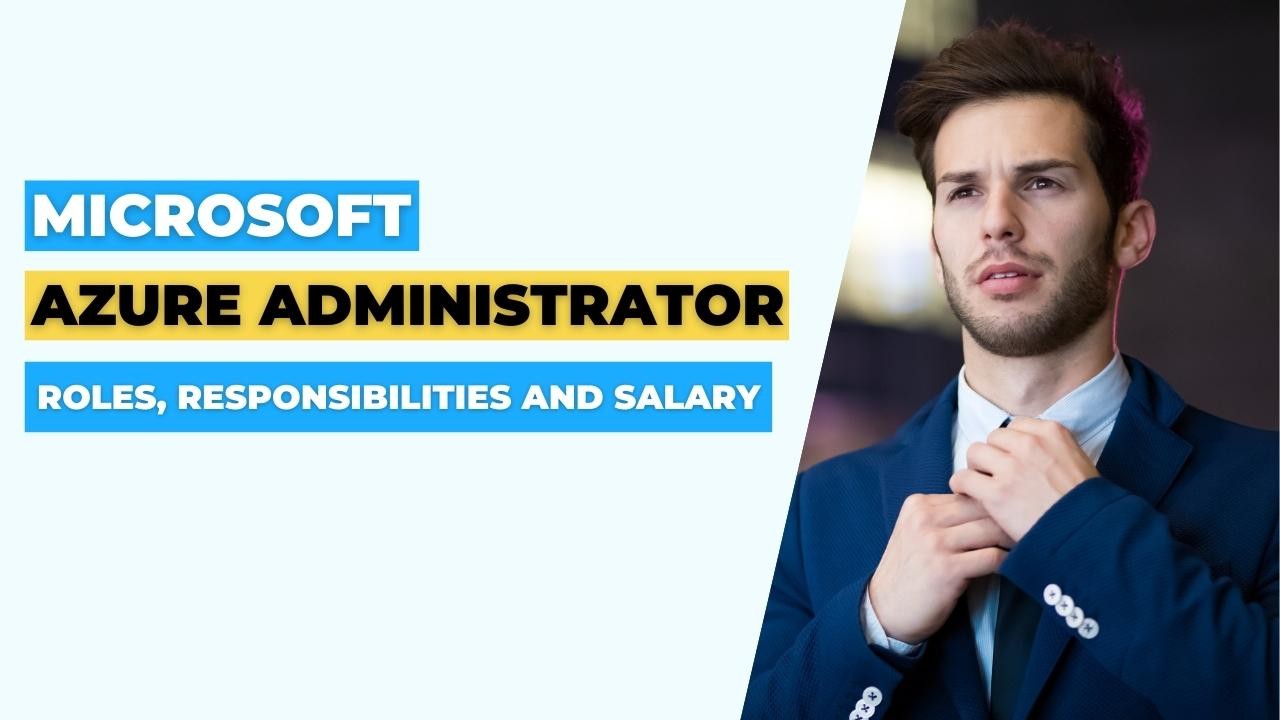 Microsoft Azure Administrator Roles, Responsibilities, and Salary Microsoft Azure Administrator Roles, Responsibilities, and Salary
