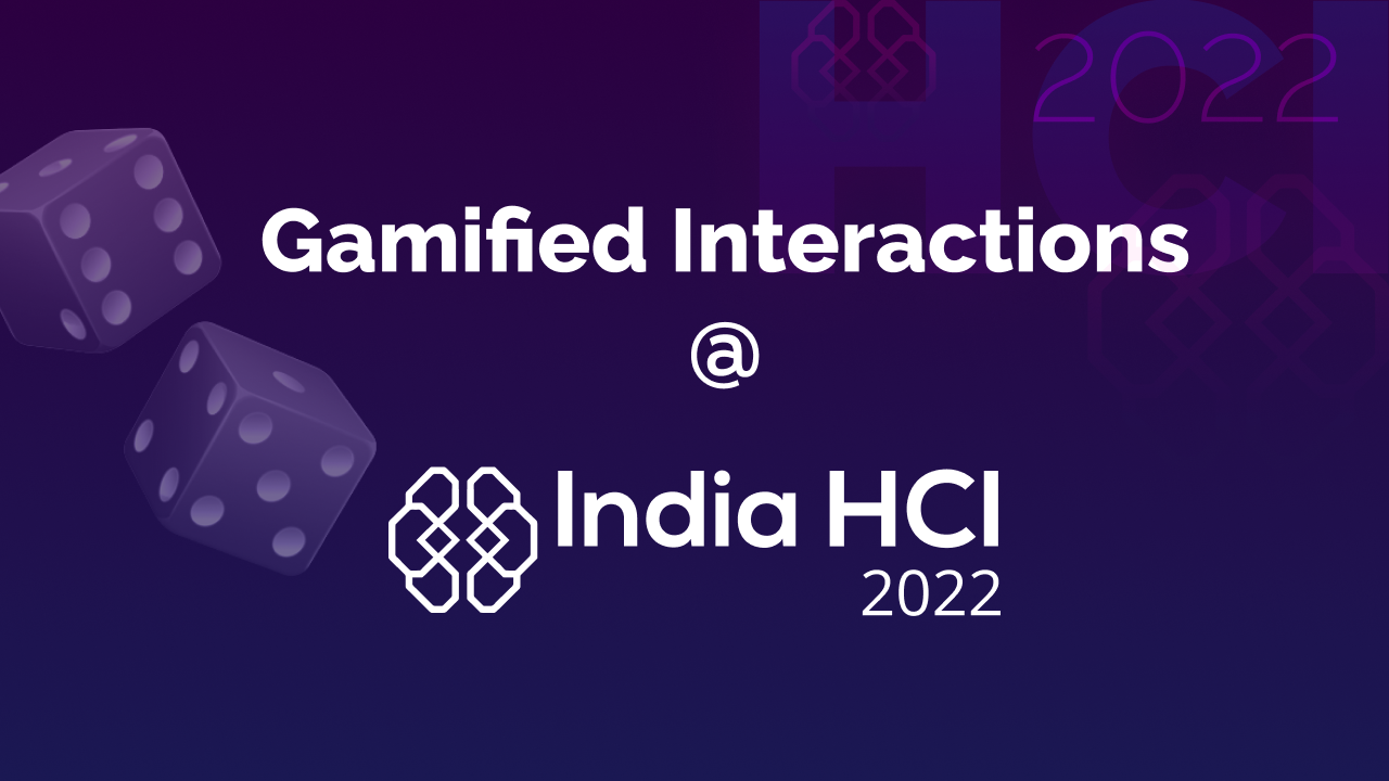 Gamified Interactions @ IndiaHCI 2022 Gamified Interactions @ IndiaHCI 2022