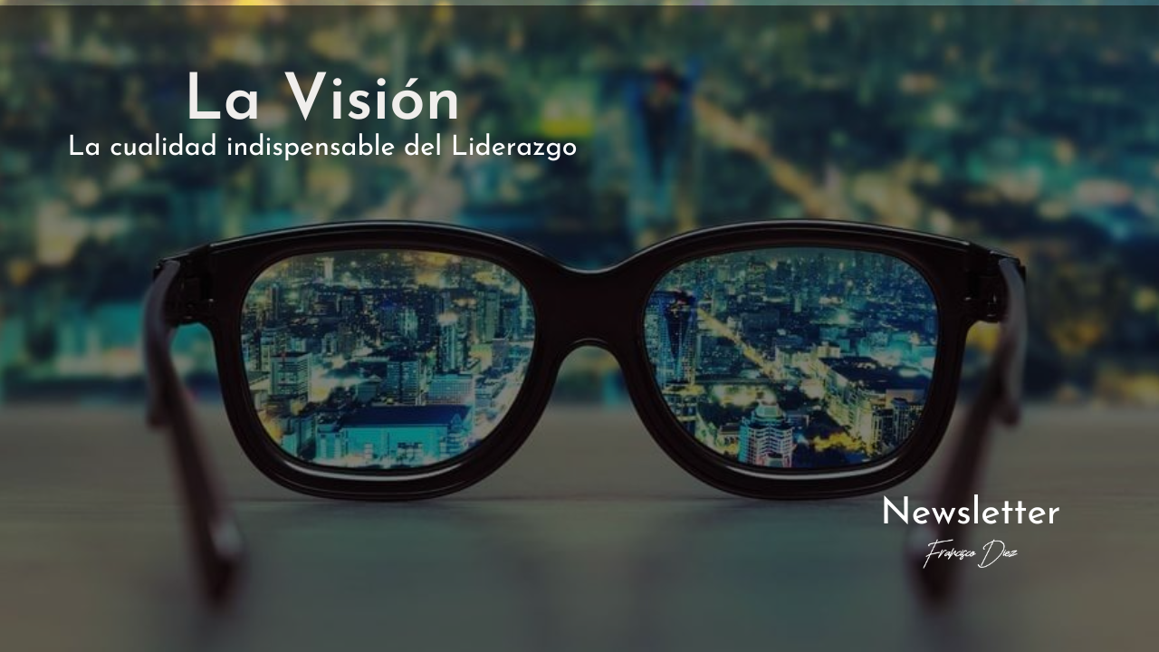 La Visión, la cualidad indispensable del liderazgo La Visión, la cualidad indispensable del liderazgo
