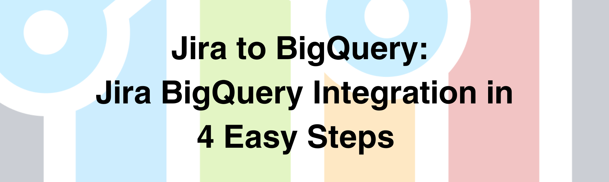 Jira to BigQuery: Jira BigQuery Integration in 4 Easy Steps Jira to BigQuery: Jira BigQuery Integration in 4 Easy Steps
