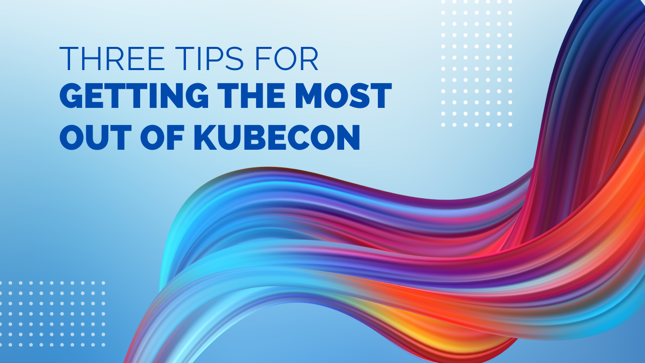 Three rapid-fire tips for getting the most out of KubeCon Three rapid-fire tips for getting the most out of KubeCon