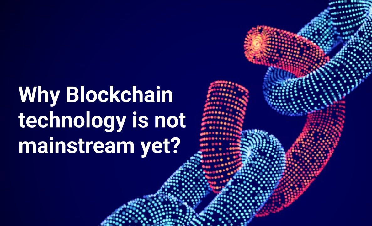 Why Blockchain technology is not mainstream yet? Why Blockchain technology is not mainstream yet?