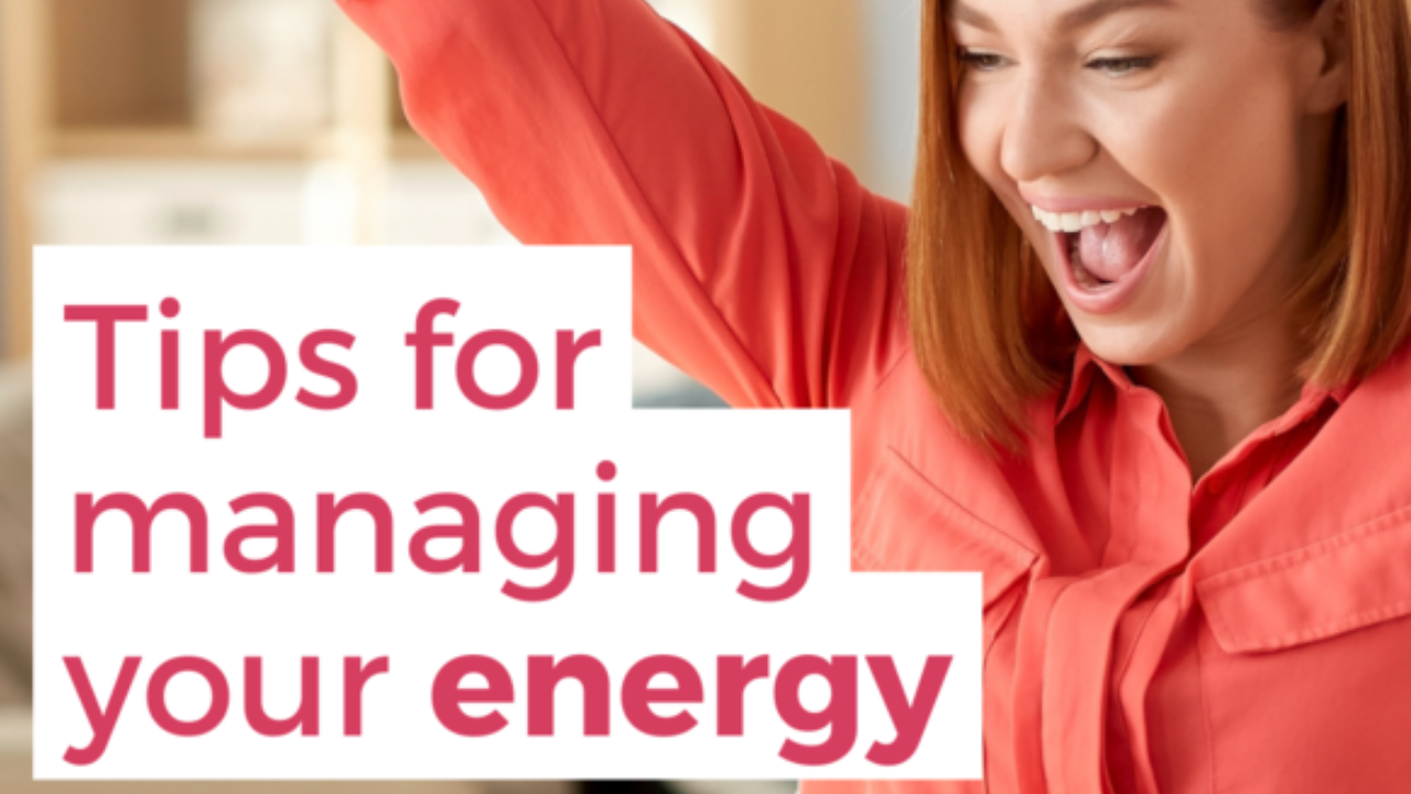 7 Tips for managing your energy 7 Tips for managing your energy