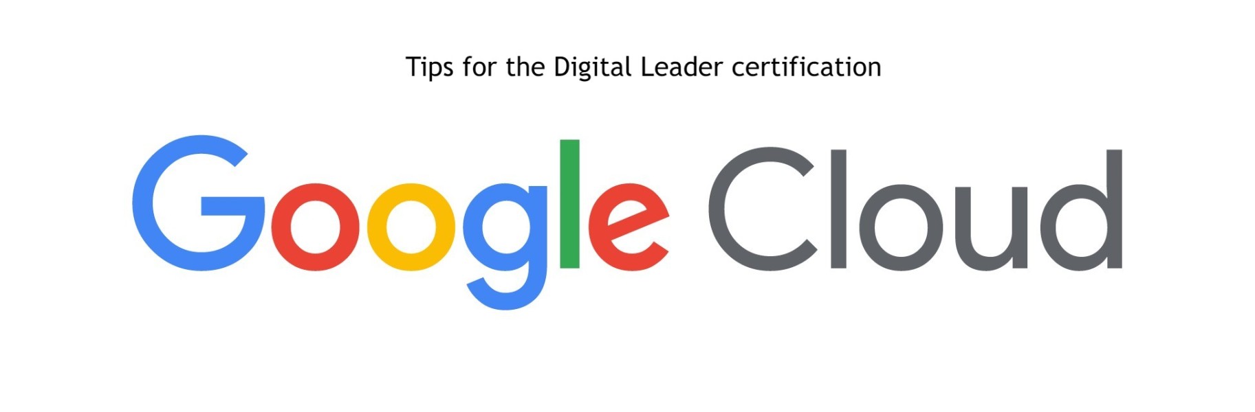 Tips for the Google Cloud Digital Leader certification Tips for the Google Cloud Digital Leader certification