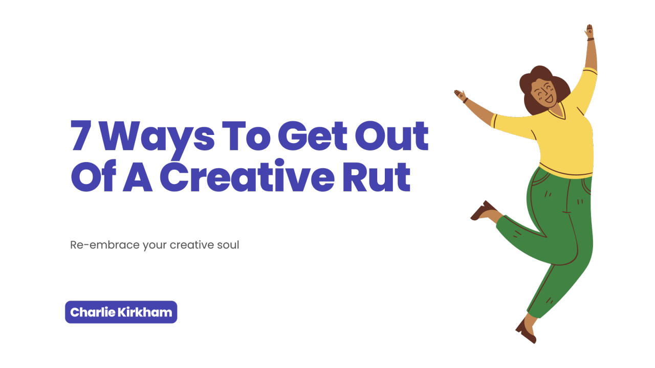 7 Ways to Get Out of a Creative Rut 7 Ways to Get Out of a Creative Rut