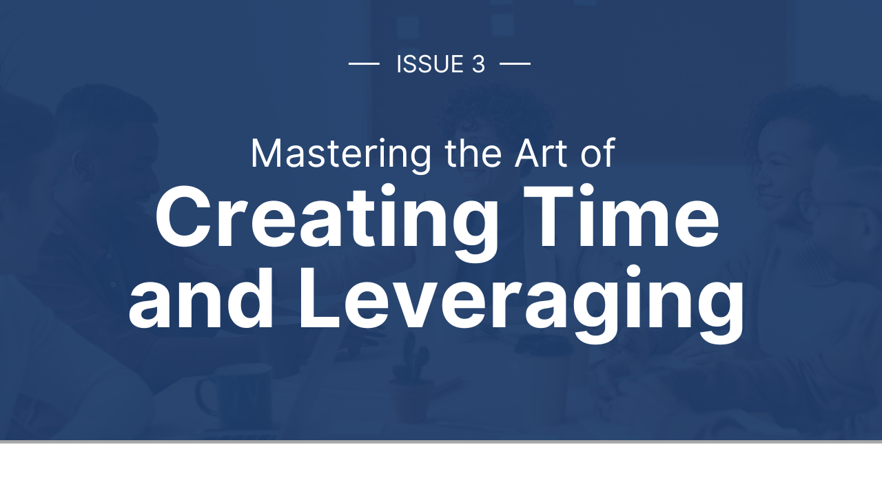 Mastering the Art of Creating Time and Leveraging Mastering the Art of Creating Time and Leveraging