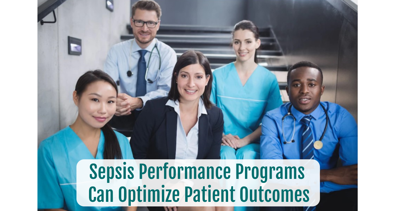 Sepsis Performance Programs Can Optimize Patient Outcomes Sepsis Performance Programs Can Optimize Patient Outcomes
